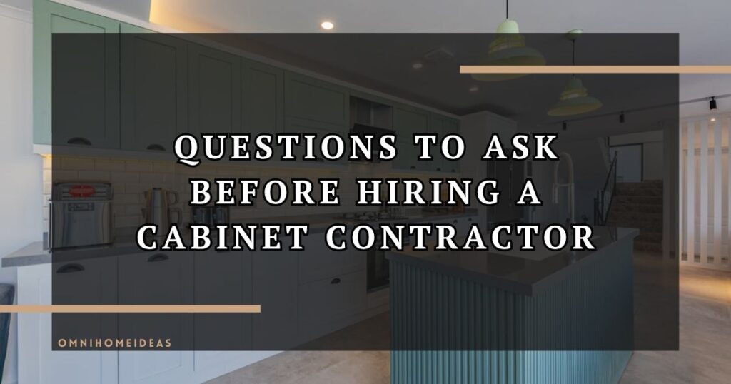 What to Ask a Cabinet Contractor Before Starting Your Kitchen Remodel